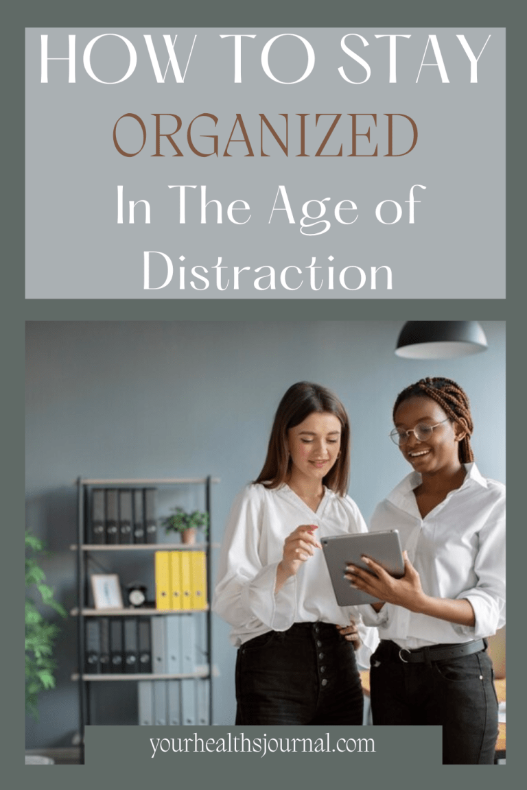How to Stay Organized in the Age of Distraction – Your Health's Journal
